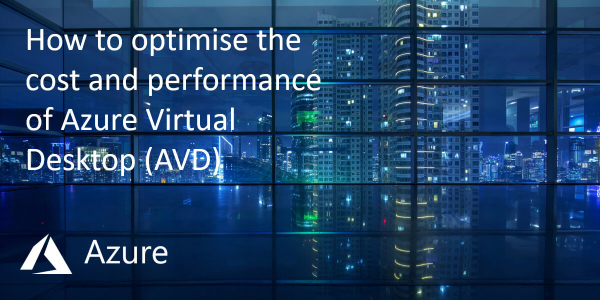 Optimising Azure Virtual Desktop (AVD) for cost and performance ...